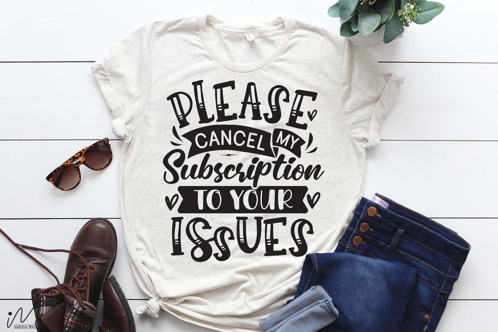 Please Cancel My Subscription To Your Issues Svg Funny T Shirt Svg