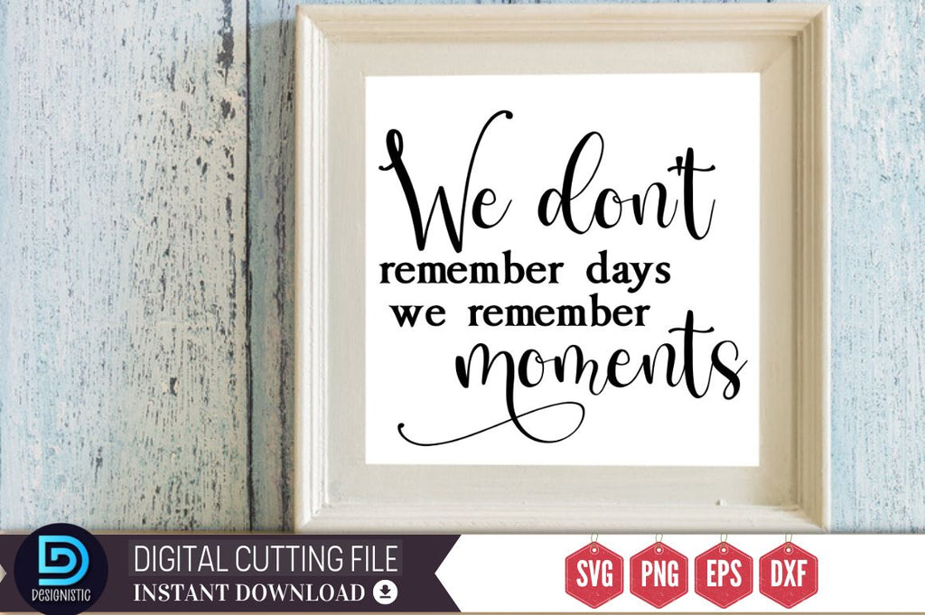 We Dont Remember Days We Remember Moments Svg So Fontsy