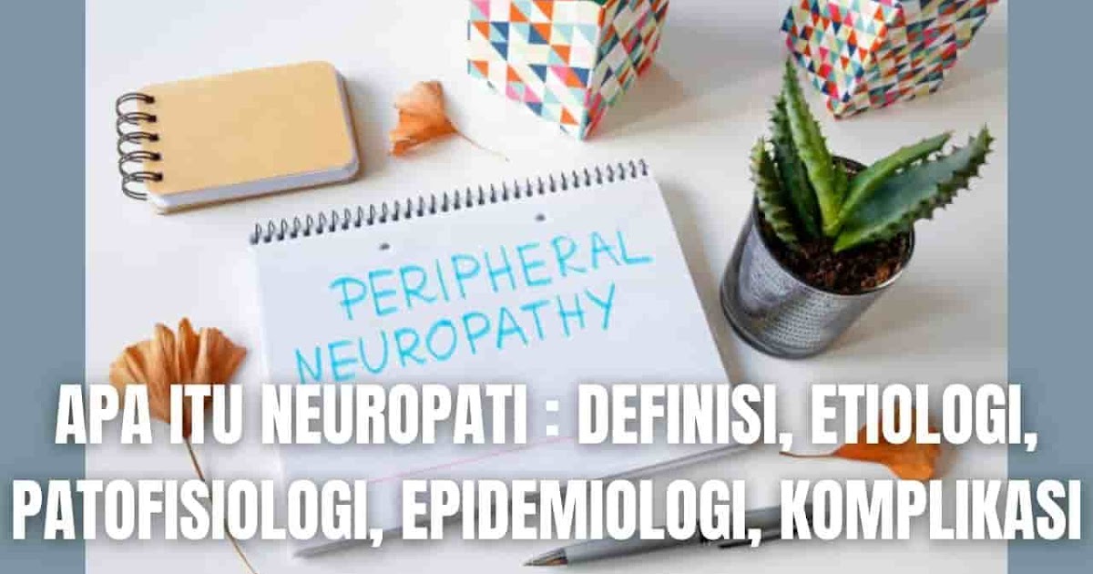 Apa Itu Neuropati Definisi Etiologi Patofisiologi Epidemiologi