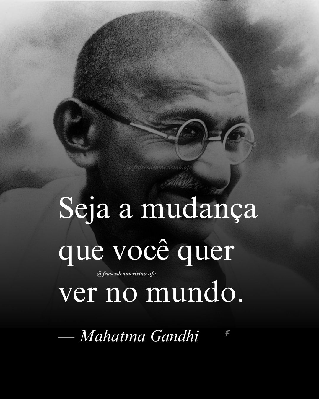 Seja A Mudança Que Você Quer Ver No Mundo — Mahatma Gandhi