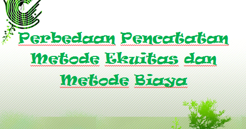 √ Perbedaan Pencatatan Metode Ekuitas Dan Metode Biaya Mas Raffi