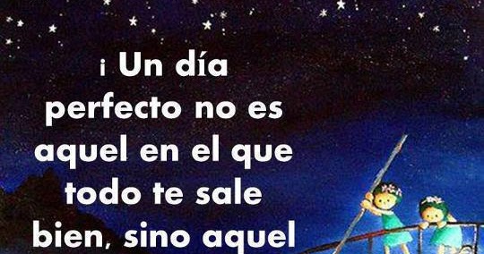 Frases Del DÍa Un Día Perfecto No Es Aquel En El Que Todo Te Sale Bien