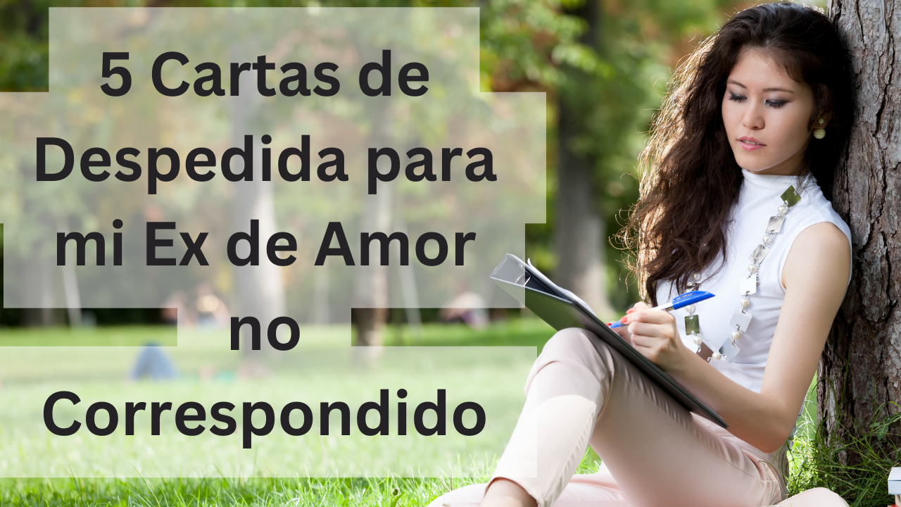 5 Cartas De Despedida Para Mi Ex De Amor No Correspondido