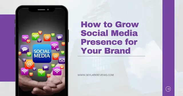 How To Grow Social Media Presence For Your Brand