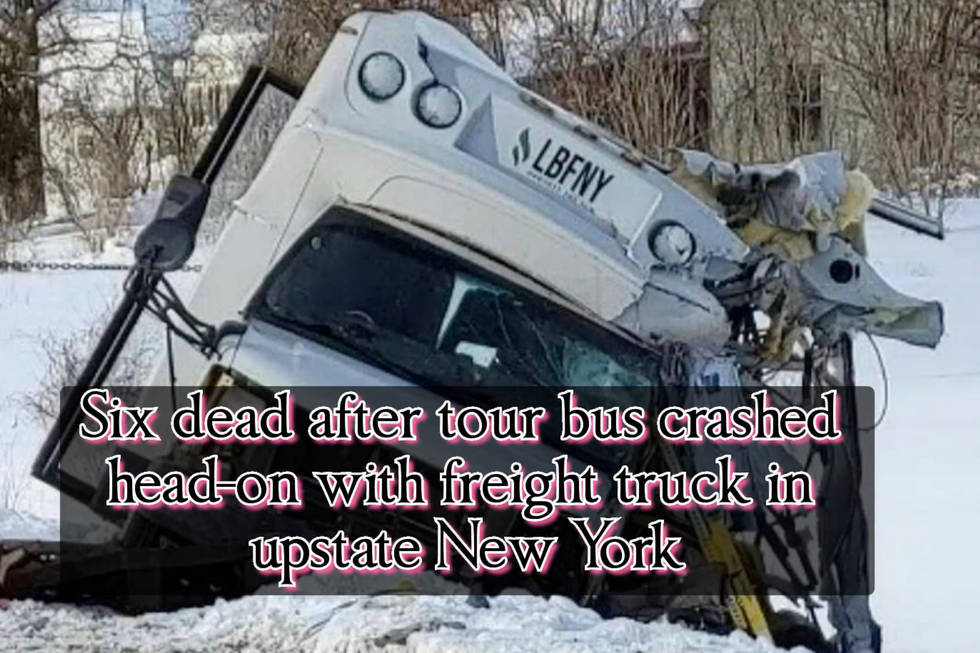 Six Dead After Tour Bus Crashed Head On With Freight Truck In Upstate