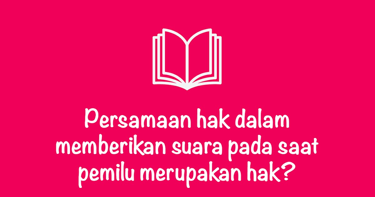 Persamaan Hak Dalam Memberikan Suara Pada Saat Pemilu Merupakan Hak