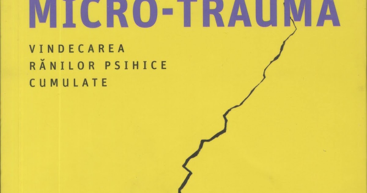 Carti De Psihologie Micro Trauma Vindecarea Ranilor Psihice Cumulate