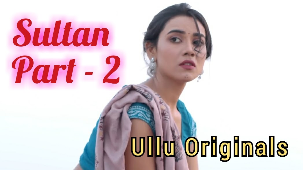 Ullu Originals Sultan Part 2 Webseries Review Cast And Story Plot