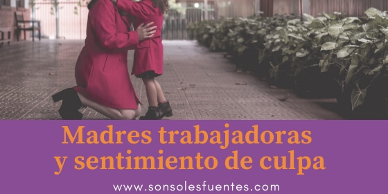 ¿eres Madre Trabajadora Y Te Sientes Culpable