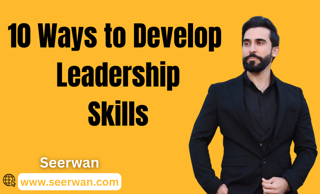 10 Ways To Develop Leadership Skills