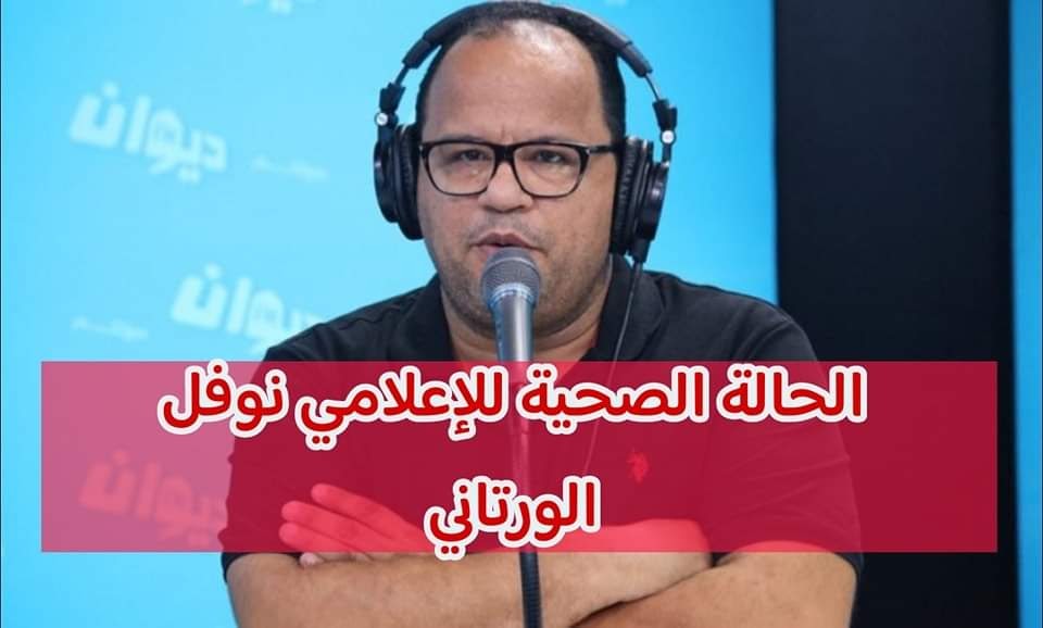 عاجل جديد الحالة الصحية للإعلامي نوفل الورتاني