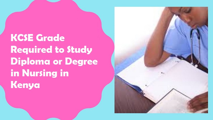 Kcse Grade Required To Study Diploma Or Degree In Nursing In Kenya