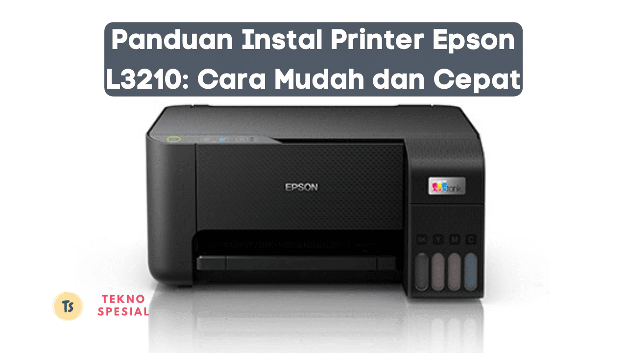 Panduan Instal Printer Epson L3210 Cara Mudah Dan Cepat Tekno Spesial