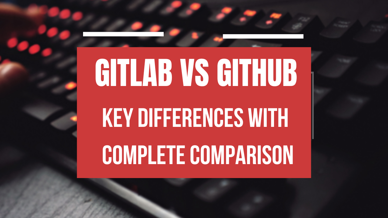 Gitlab Vs Github Unlocking The Key Differences And Choosing The Best