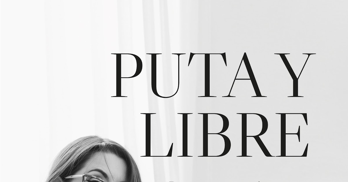 Literaturas Noticias 37 Puta Y Libre La Prostitución Como Nunca Te