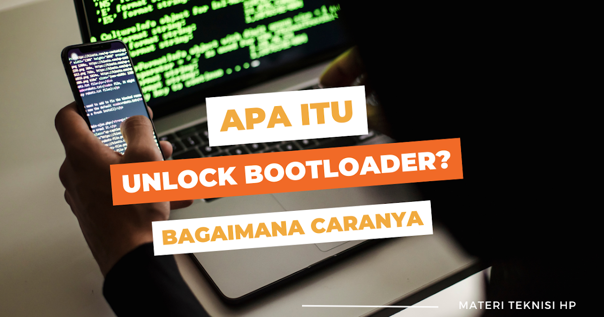 Apa Itu Unlock Bootloader Dan Bagaimana Caranya Untuk Teknisi Hp