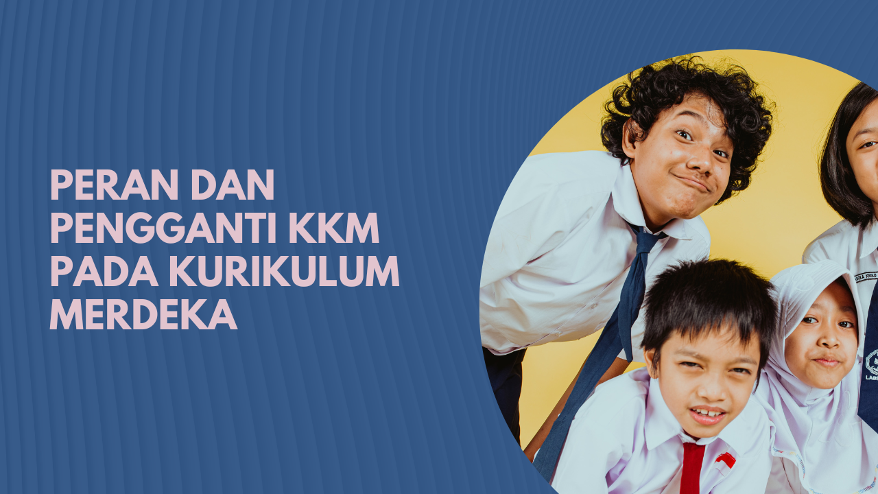 Peran Dan Pengganti Kkm Pada Kurikulum Merdeka Jumankera