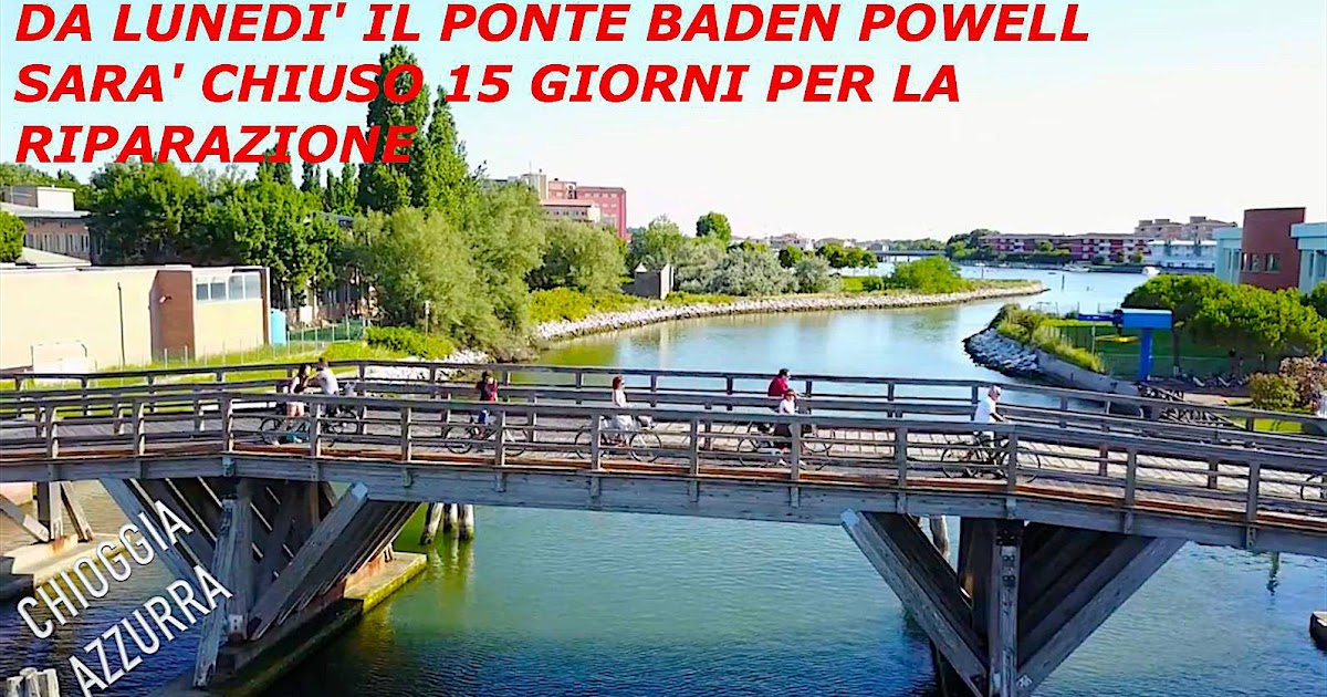 Chioggia Azzurra Tg Azzurra Da LunedÌ Ponte Baden Powell Chiuso Per