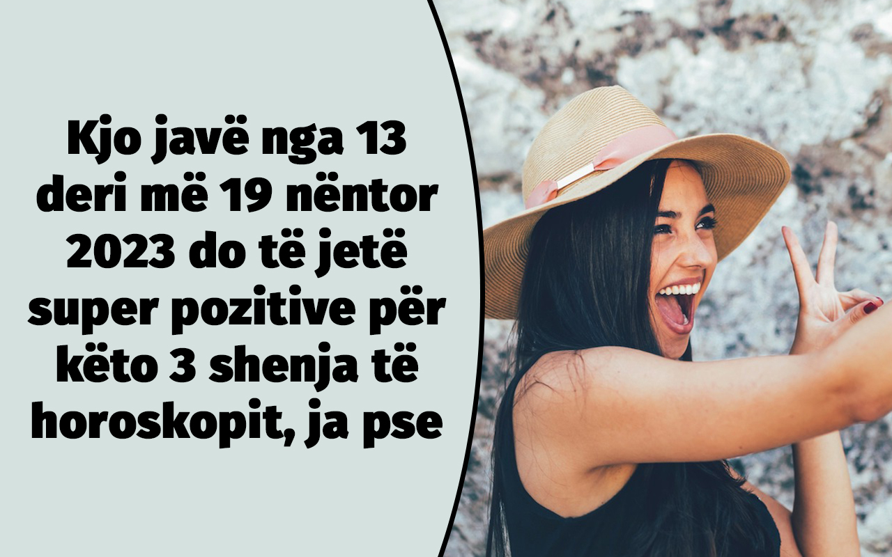 Kjo Javë Nga 13 Deri Më 19 Nëntor 2023 Do Të Jetë Super Pozitive Për