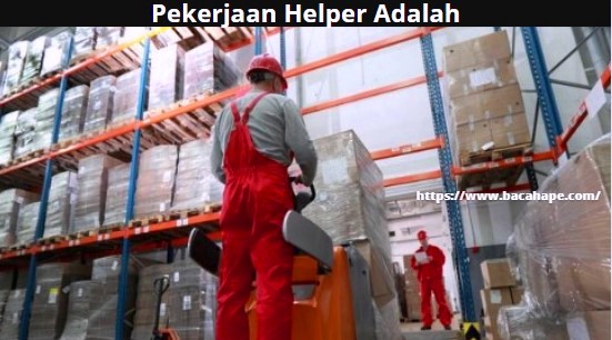 Pekerjaan Helper Adalah Tugas Dan Tanggung Jawab Yang Bergaji Besar