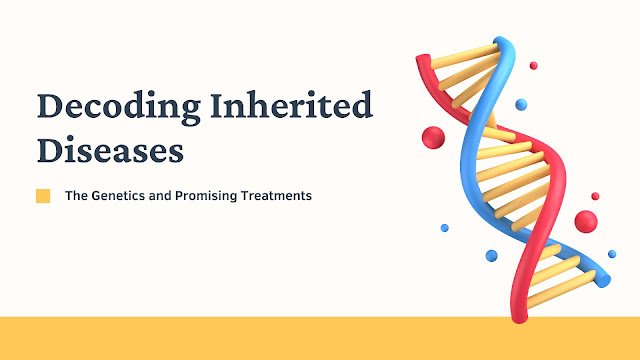 Decoding Inherited Diseases The Genetics And Promising Treatments