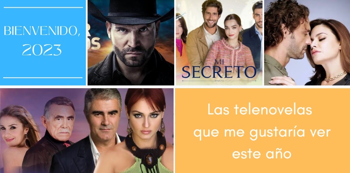 ¡bienvenido 2023 Las Telenovelas Que Me Gustaría Ver Este Año