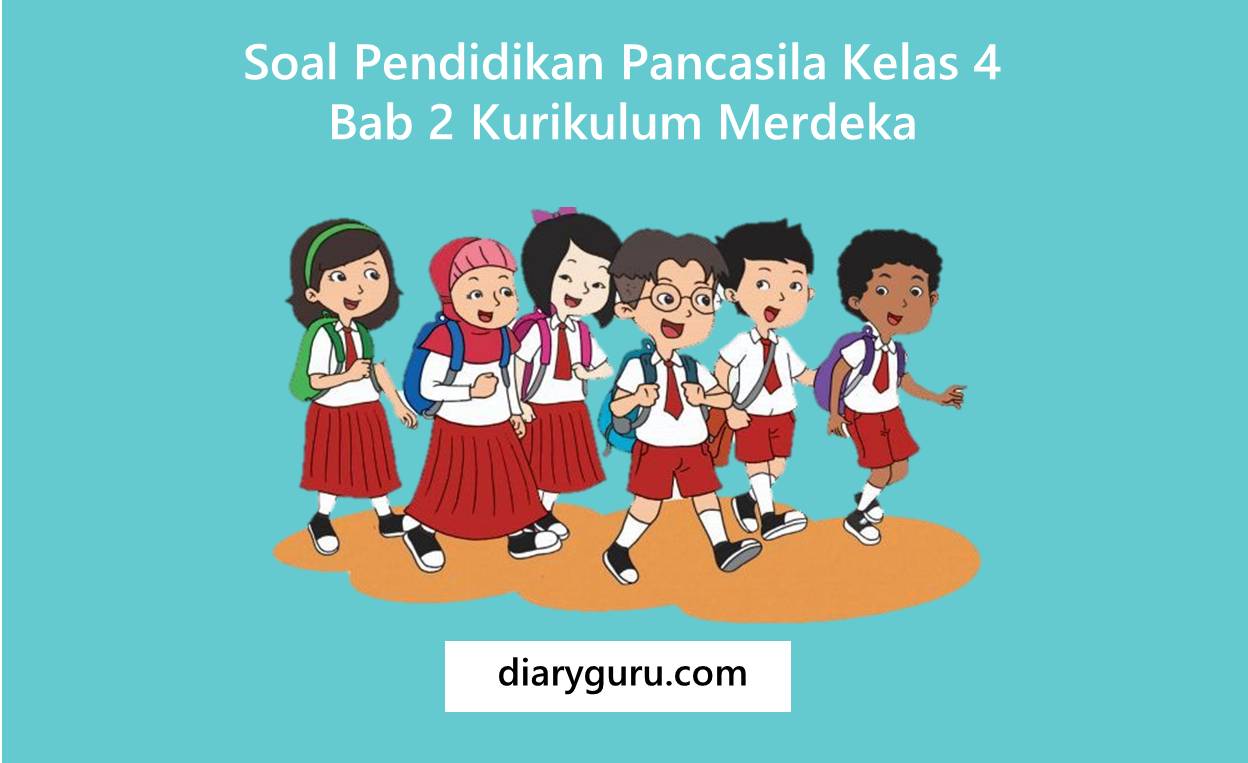 Soal Pendidikan Pancasila Kelas 4 Bab 2 Kurikulum Merdeka Diary Guru