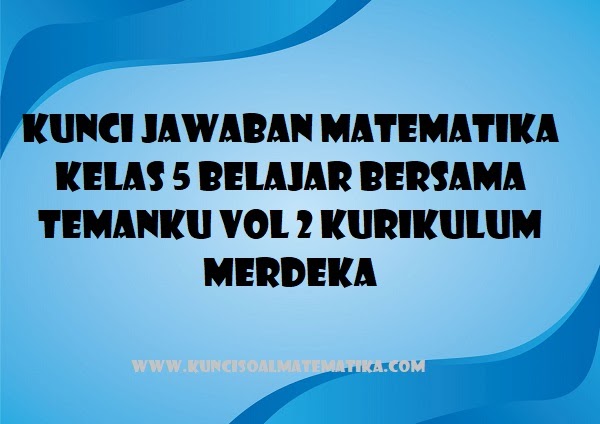 Kunci Jawaban Matematika Kelas 5 Belajar Bersama Temanku Vol 2