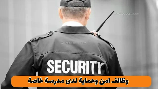 اعلان توظيف موظفين امن وحماية لدى مدرسة خاصه في عمان