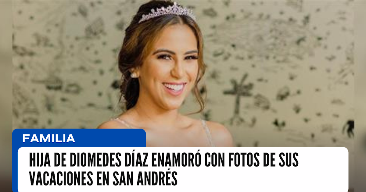 Hija De Diomedes Díaz Enamoró Con Fotos De Sus Vacaciones En San Andrés