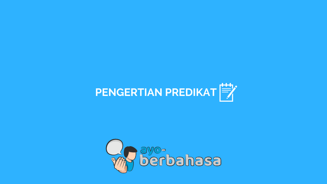 Pengertian Predikat Dan Contohnya Penjelasan Lengkap Ayo Berbahasa