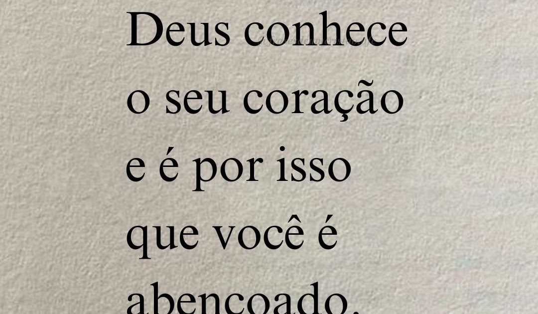 Deus Conhece O Seu Coração E é Por Isso Que Você é Abençoado Frases