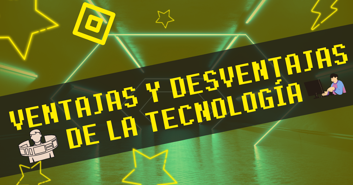 Ventajas Y Desventajas De La Tecnologia