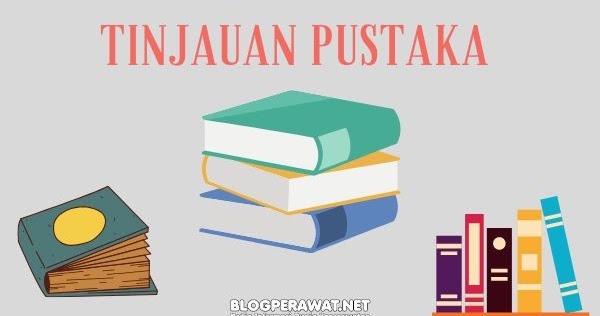 Pengertian Tujuan Fungsi Dan Cara Penulisan Tinjauan Pustaka