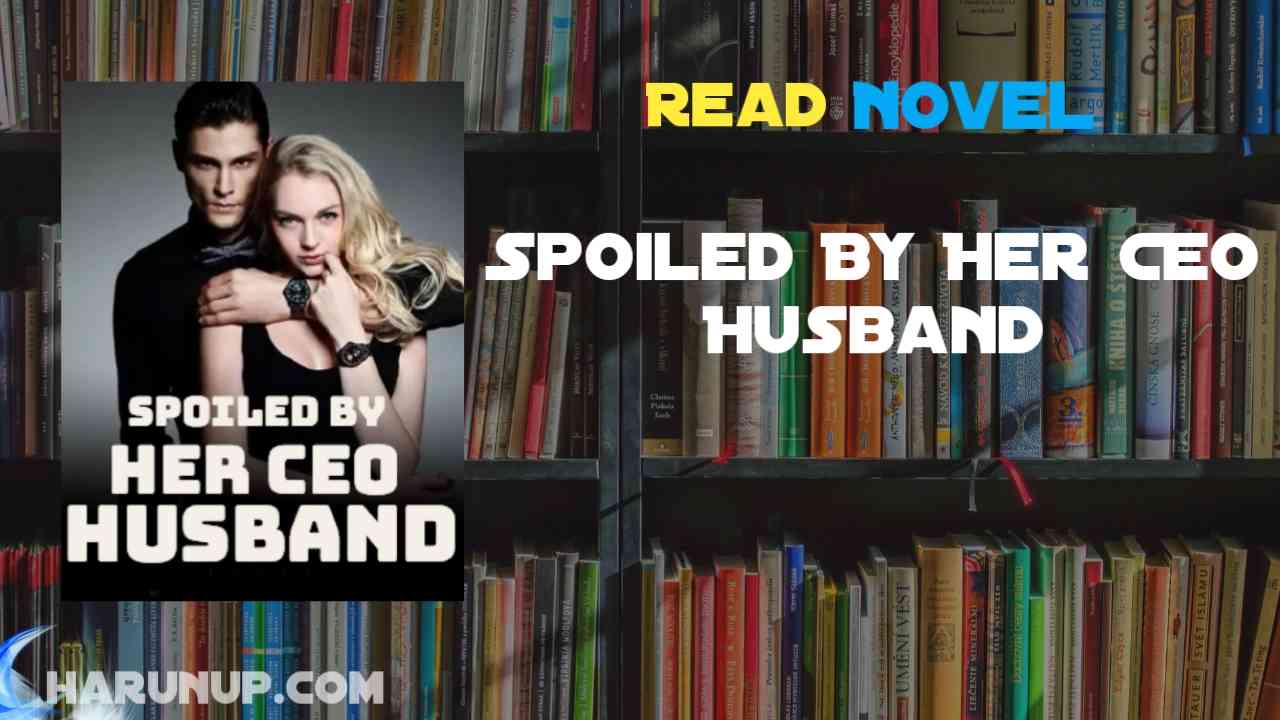 Read Spoiled By Her Ceo Husband Novel Full Episode Harunup