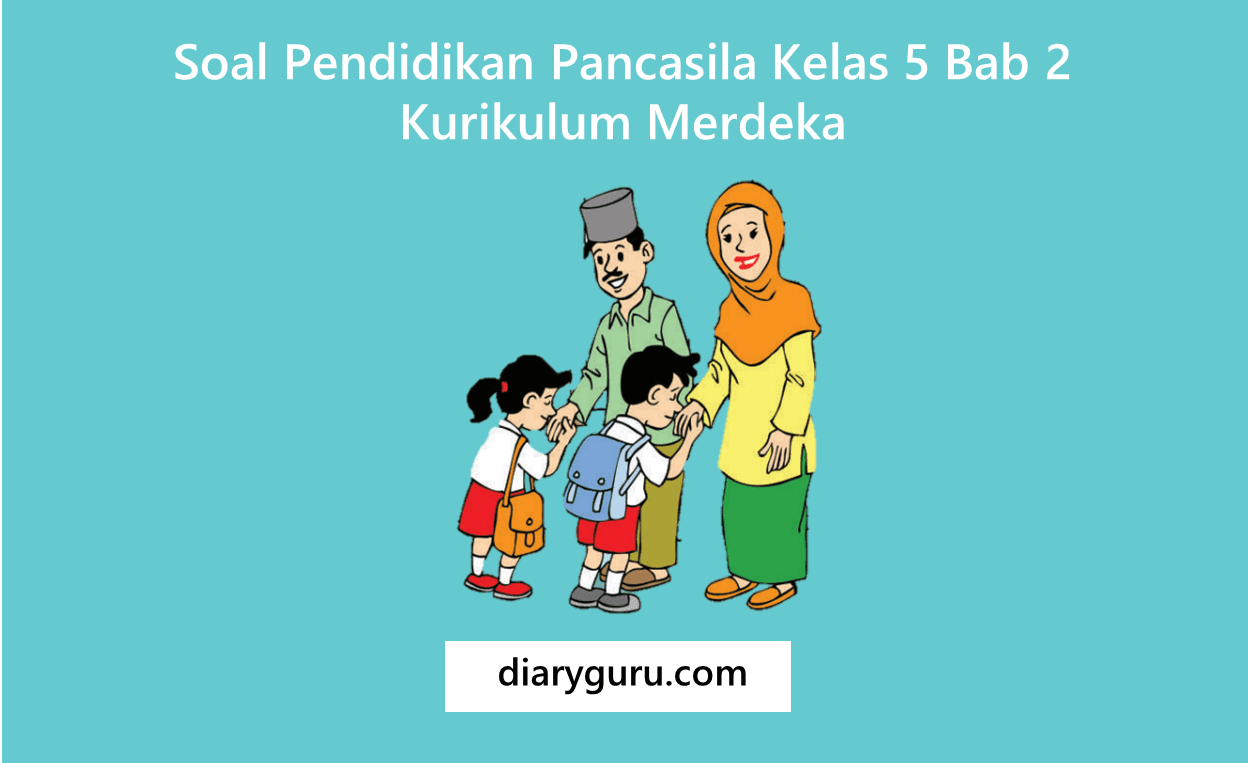 Soal Pendidikan Pancasila Kelas 5 Bab 2 Kurikulum Merdeka Diary Guru