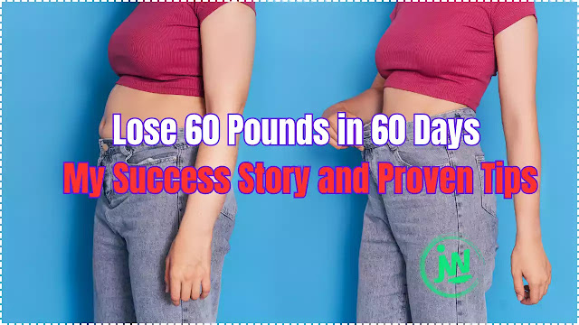 Lose 60 Pounds In 60 Days My Success Story And Proven Tips