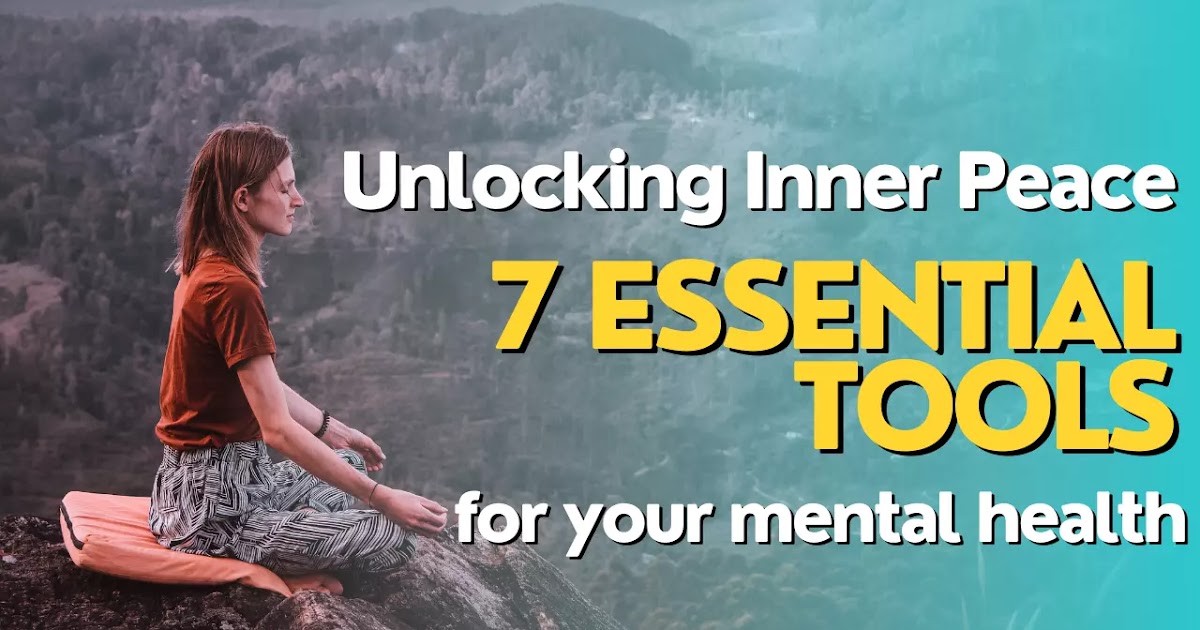 Unlocking Inner Peace 7 Essential Mental Health Tools