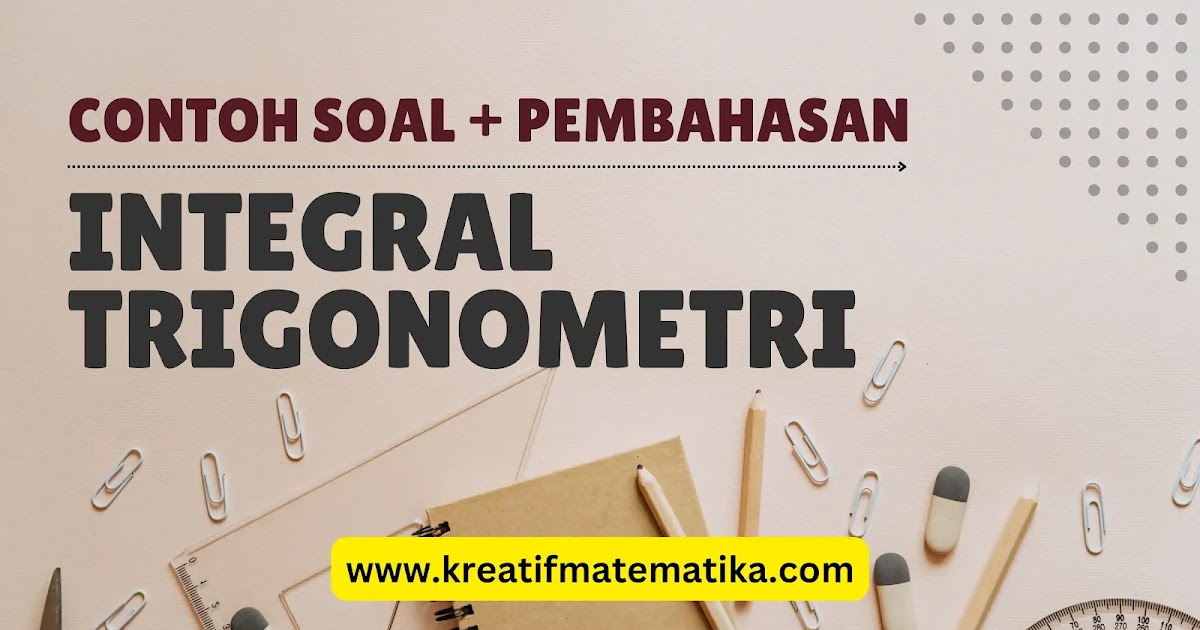 Contoh Soal Dan Pembahasan Integral Trigonometri Lengkap Kreatif