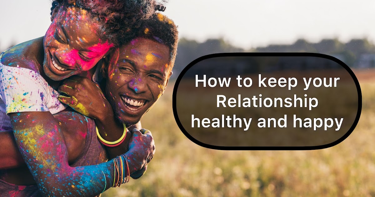 How To Keep Your Relationship Healthy And Happy Melody Jacob