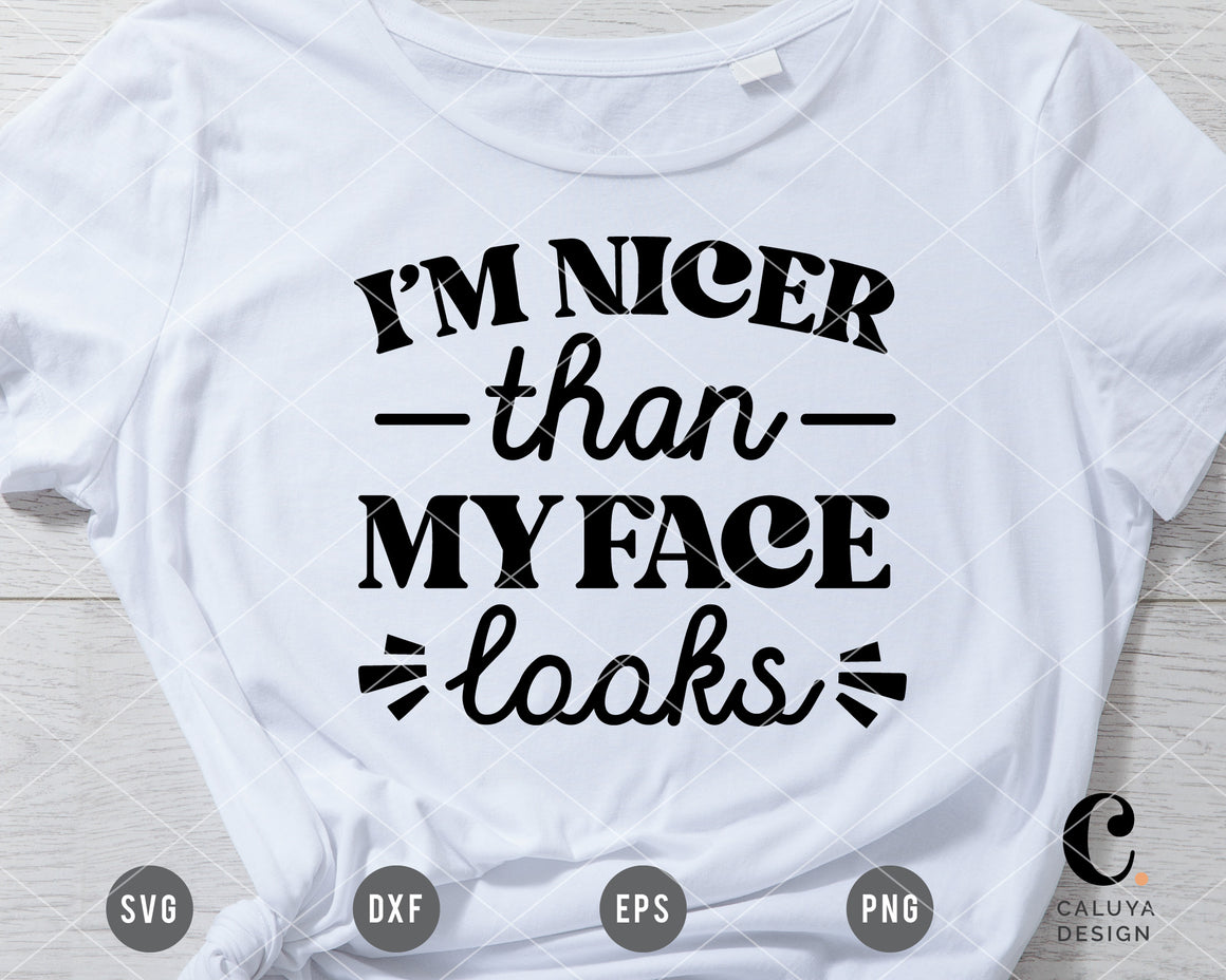 Im Nicer Than My Face Looks Svg Caluya Design