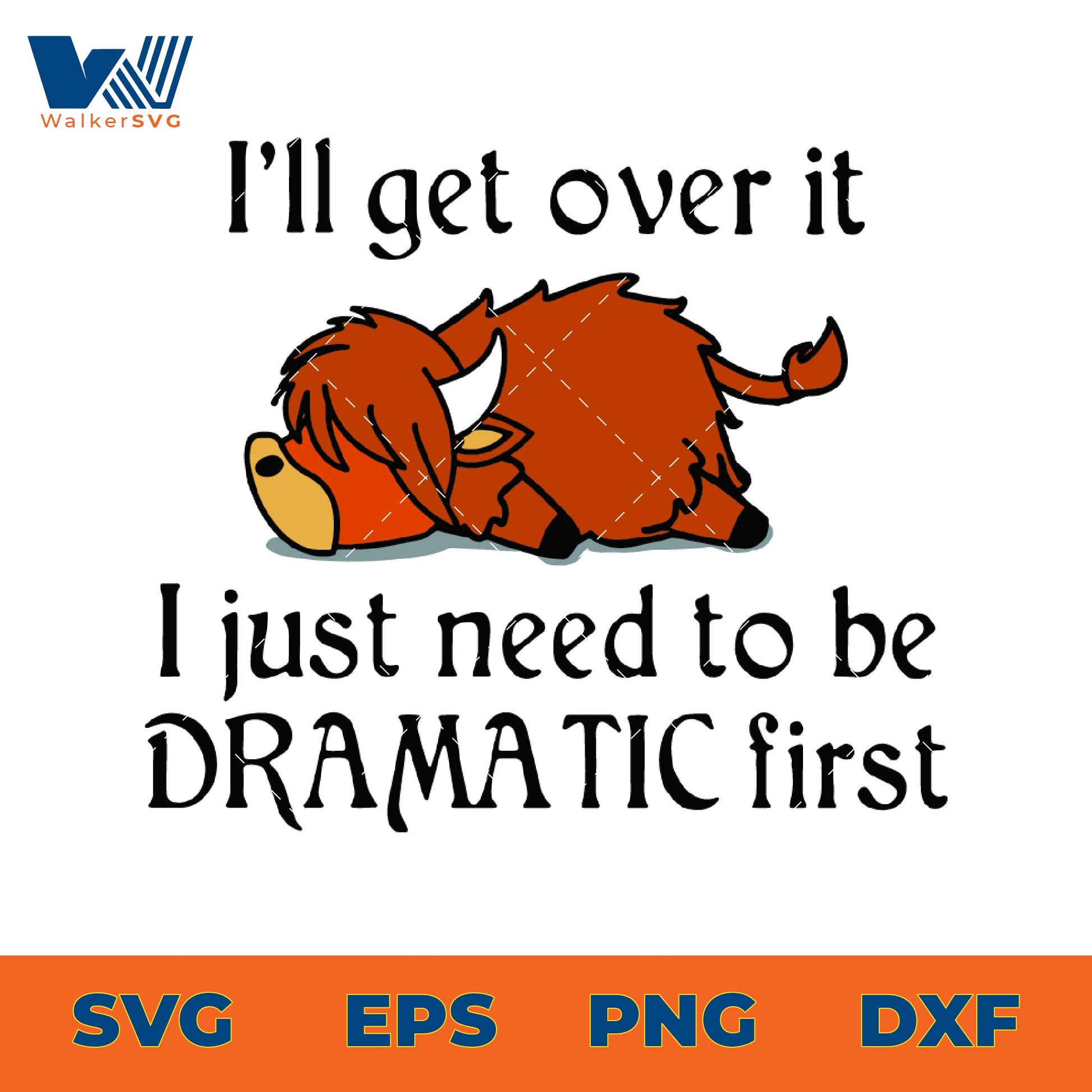 Ill Get Over It I Just Need To Be Dramatic First Svg Zerosvg