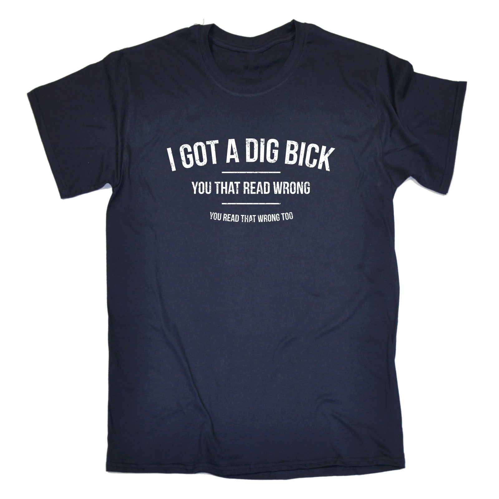 I Got A Dig Bick You Read That Wrong Mens T Shirt Tee Birthday T