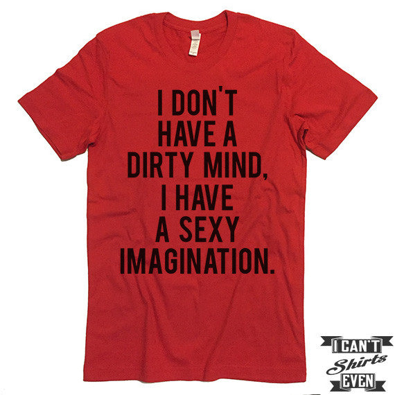 I Dont Have A Dirty Mind I Have A Sexy Imagination T Shirt Funny Tee