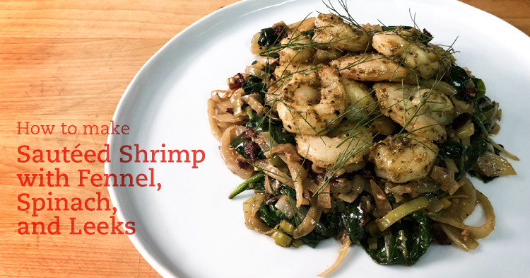 Sautéed Shrimp With Fennel Spinach And Leek The Good Kitchen