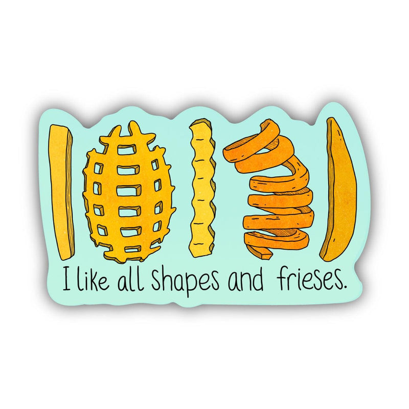 I Like All Shapes And Frieses Food Pun Sticker Big Moods