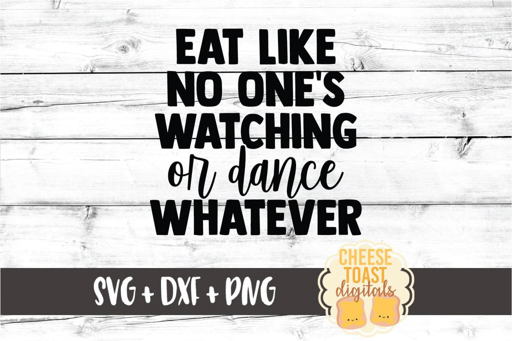 Eat Like No Ones Watching Or Dance Whatever Funny Snack Svg Png Dxf