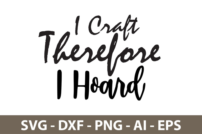 I Craft Therefore I Hoard Svg So Fontsy