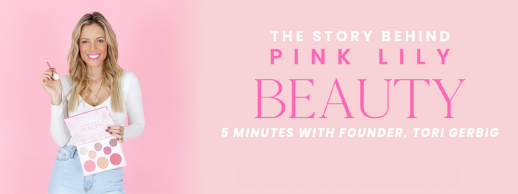 The Story Behind Pink Lily Beauty 5 Minutes With Founder Tori Gerbi