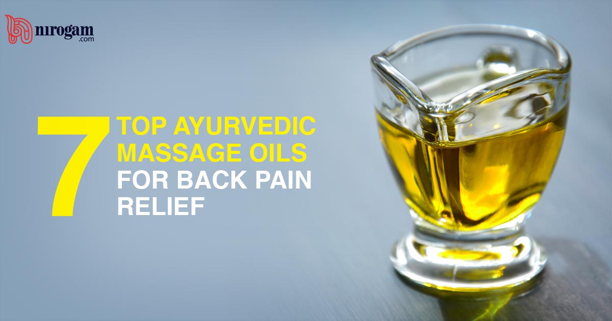 7 Top Ayurvedic Massage Oils For Back Pain Relief Nirogam